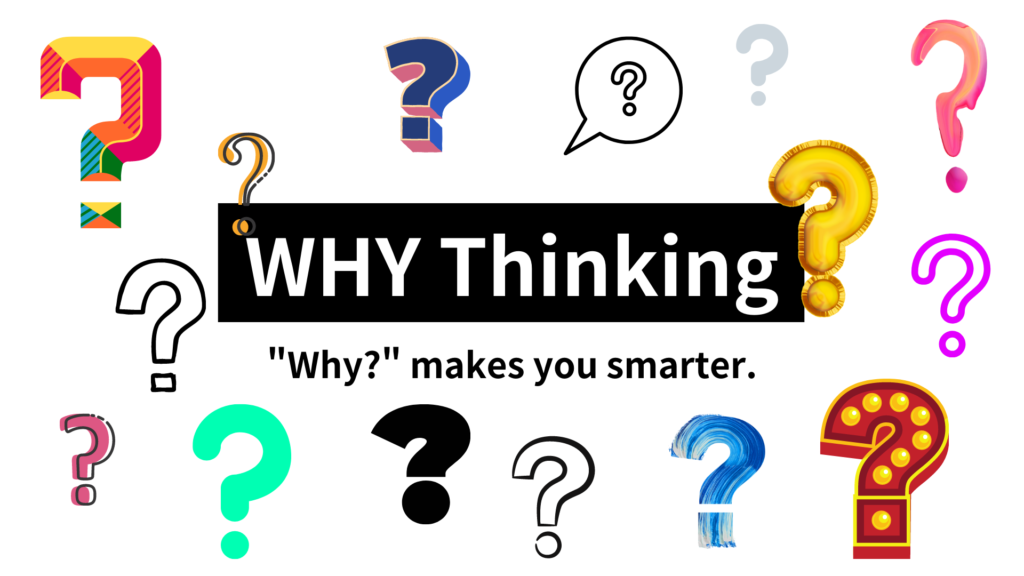 Can “WHY Thinking” Make Anyone Smarter? How to practice and its three ...